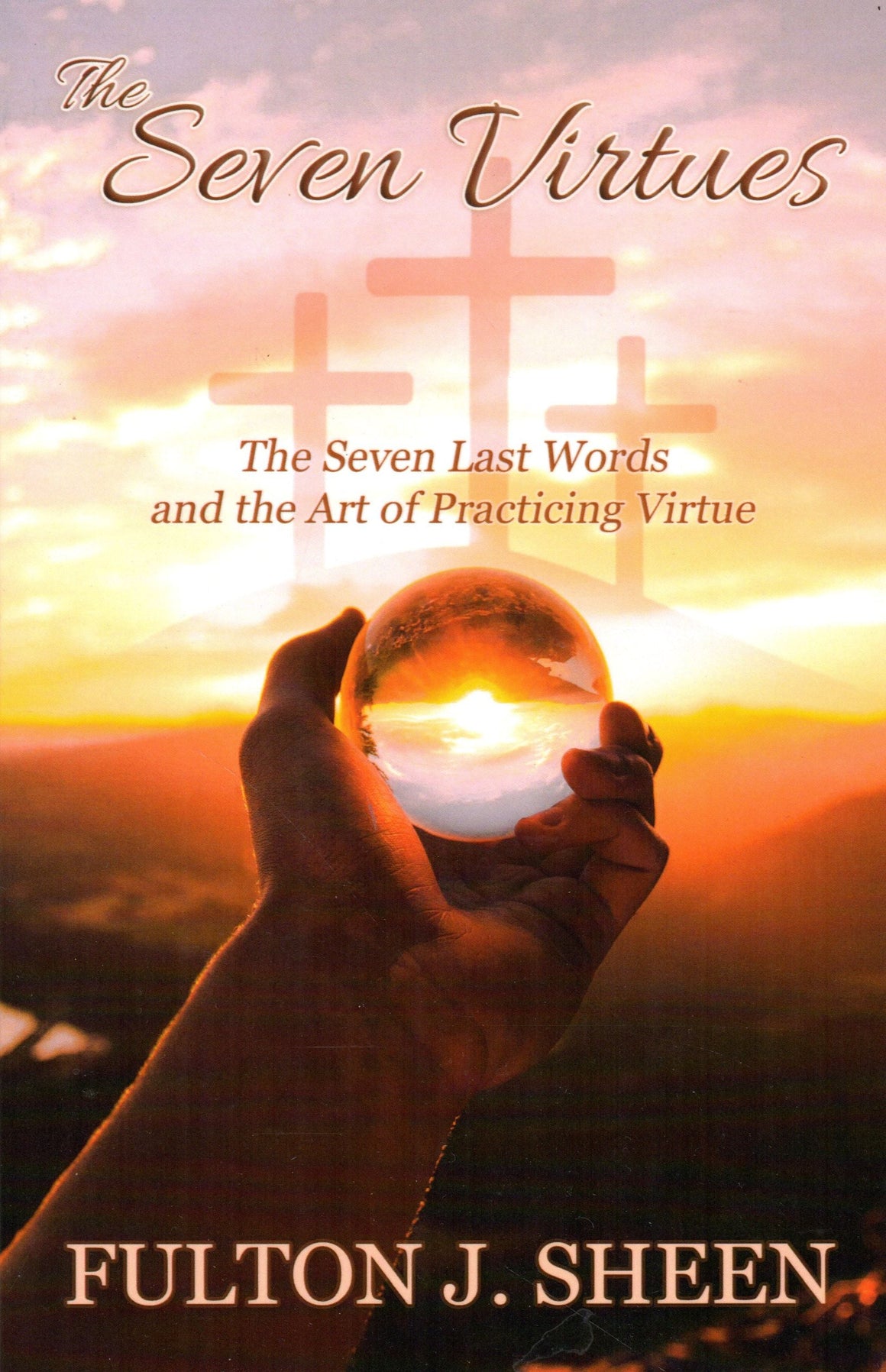 The Seven Virtues: The Seven Last Words and the Art of Practicing Virt ...